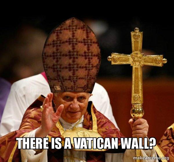 There is a Vatican wall? - Scumbag Pope Meme Generator