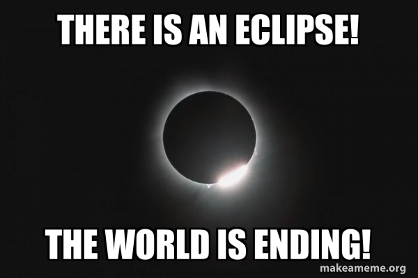 THERE IS AN ECLIPSE! THE WORLD IS ENDING! - Eclipse Meme Generator