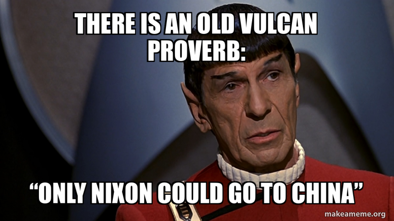 There is an old vulcan proverb: “Only Nixon could go to china” Meme ...