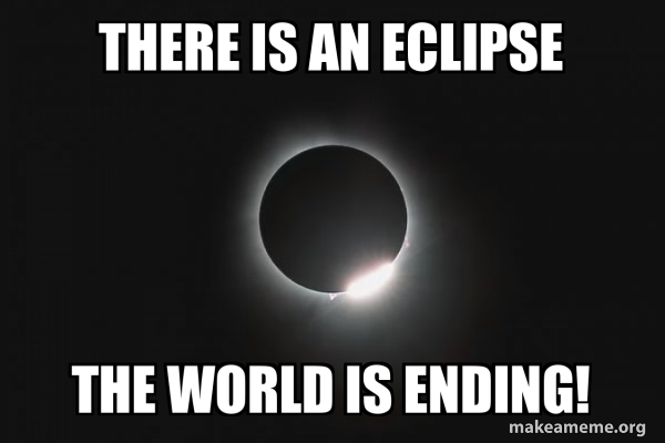 THERE IS AN ECLIPSE THE WORLD IS ENDING! - Eclipse Meme Generator