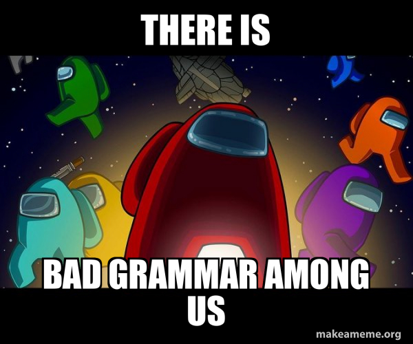 there is bad grammar among us - Among Us Meme Generator