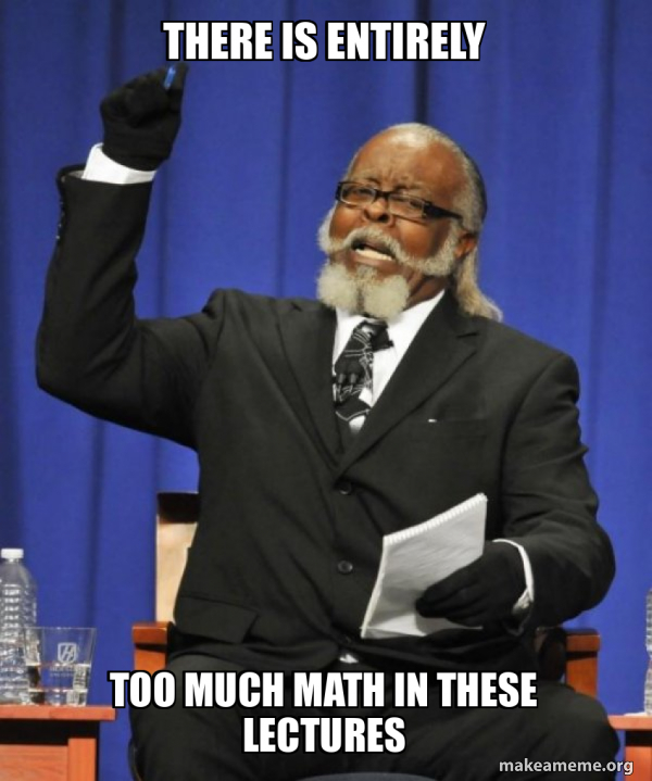 There is entirely too much math in these lectures - Too Damn HIgh Meme ...
