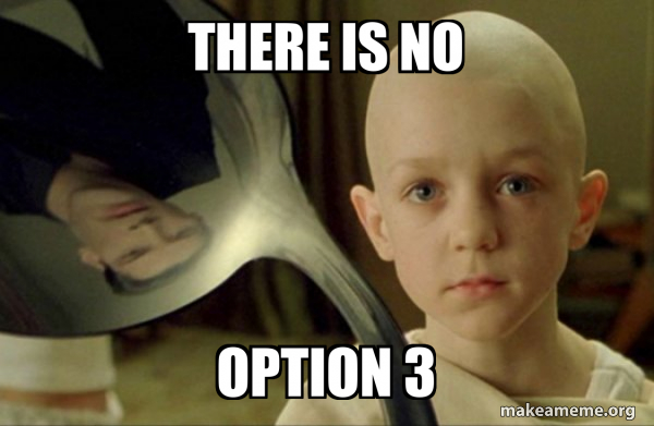 There is no option 3 - There is no Spoon Meme Generator