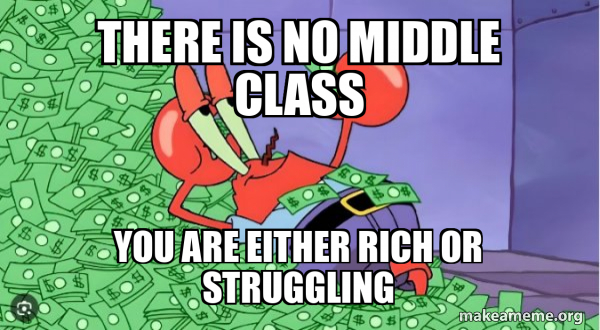 THERE IS NO MIDDLE CLASS YOU ARE EITHER RICH OR STRUGGLING - Mr Krabs ...