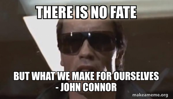 There is no fate But what we make for ourselves - John Connor - The ...