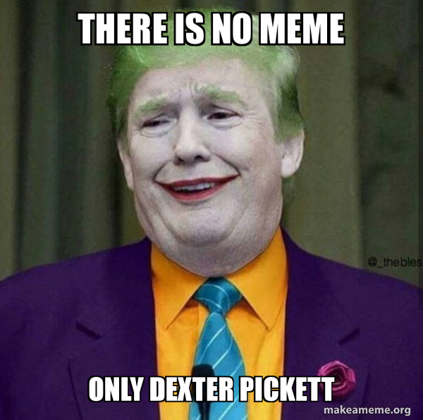 There is no meme Only Dexter Pickett - Donald Trump - The Joker Meme ...