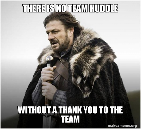There is no team huddle Without a thank you to the team - Brace ...