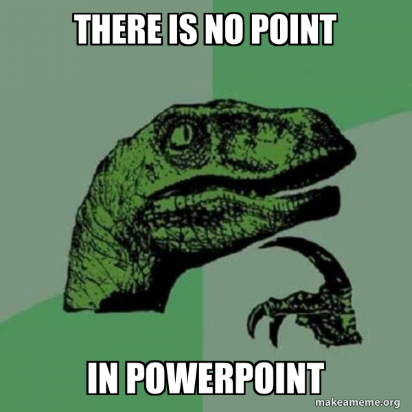 THERE IS NO POINT IN POWERPOINT - Philosoraptor Meme Generator