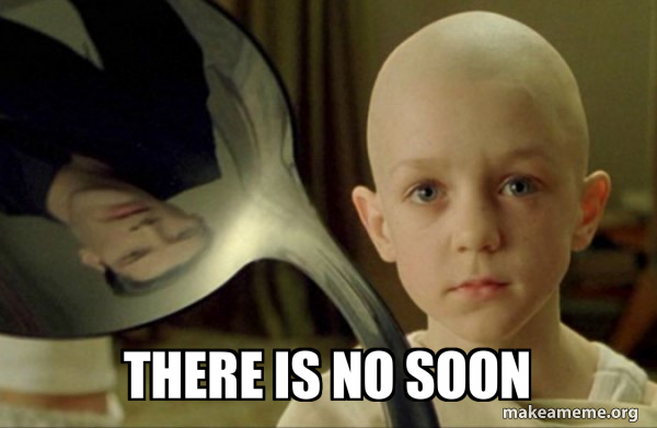 There is no soon - There is no Spoon Meme Generator