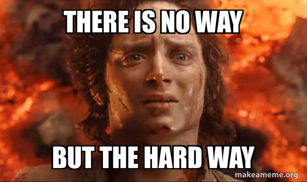 There is no way but the hard way - Frodo it's over it's done Meme Generator