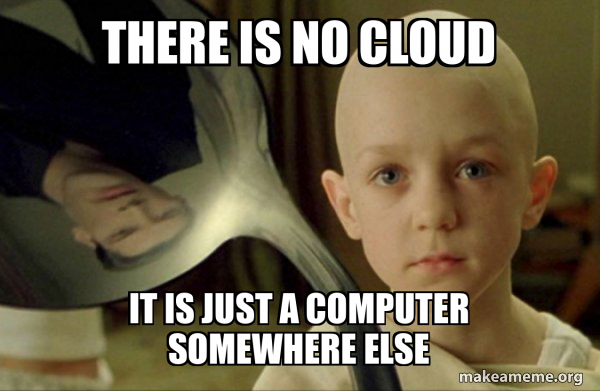 THERE IS NO CLOUD IT IS JUST A COMPUTER SOMEWHERE ELSE - There is no ...