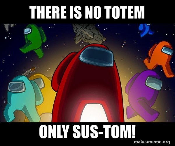 There is no Totem Only Sus-tom! - Among Us Meme Generator