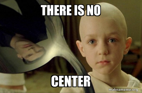 There IS NO CENTER - There is no Spoon Meme Generator