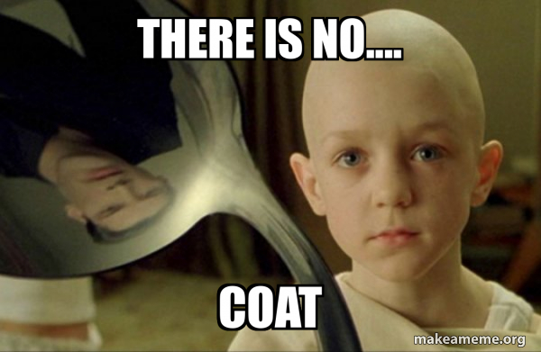 There is no.... Coat - There is no Spoon Meme Generator