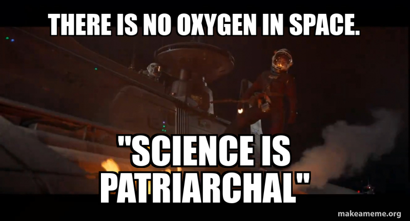 ThERE IS NO OXYGEN IN SPACE. "science is patriarchal" Meme Generator