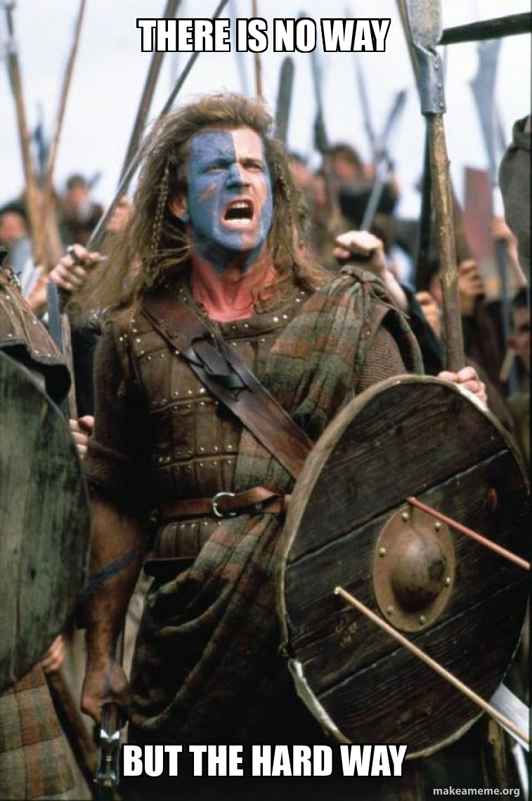There is no way but the hard way - William Wallace Meme Generator