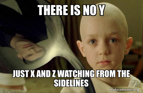 There is no Y Just X and Z watching from the sidelines - There is no ...