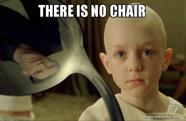 There is no chair - There is no Spoon Meme Generator