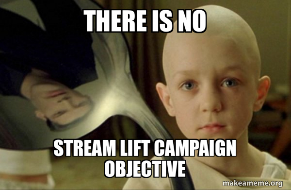 There is no Stream lift campaign objective - There is no Spoon Meme ...