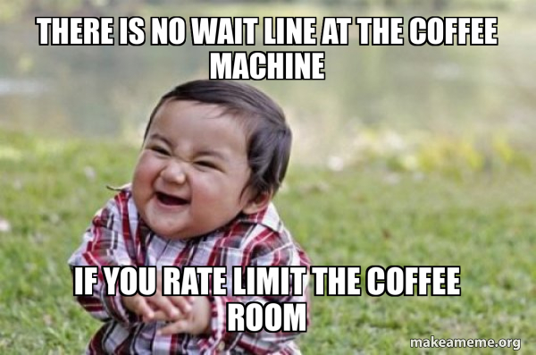There is no wait line at the coffee machine If you rate limit the ...