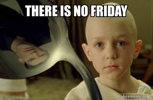 there is no friday - There is no Spoon Meme Generator