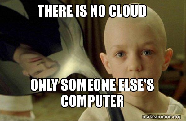 There is no cloud Only someone else's computer - There is no Spoon Meme ...
