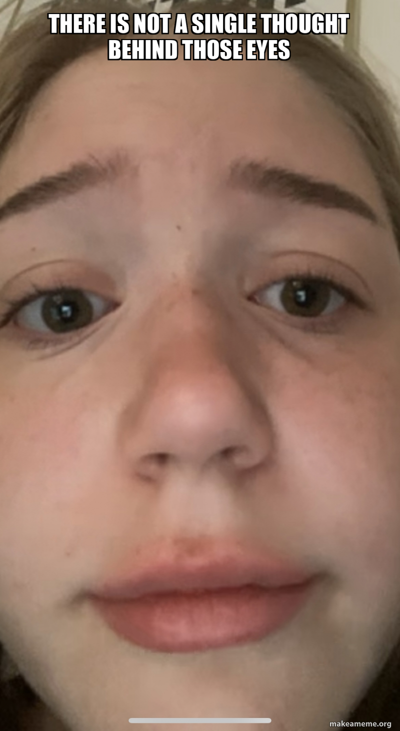 There is not a single thought behind those eyes Meme Generator