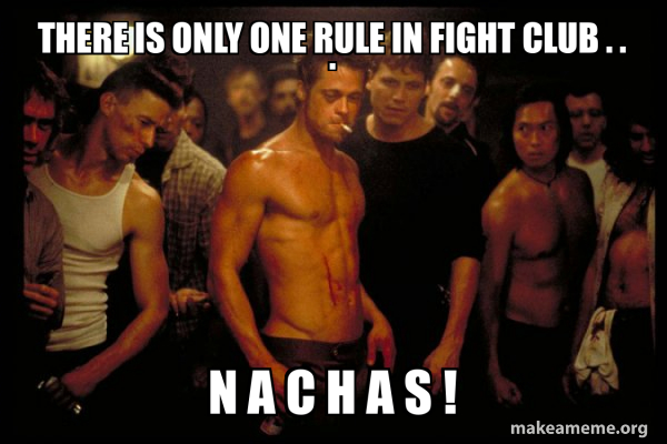 There is only one rule in fight club . . . N A C H A S ! - Fight Club ...
