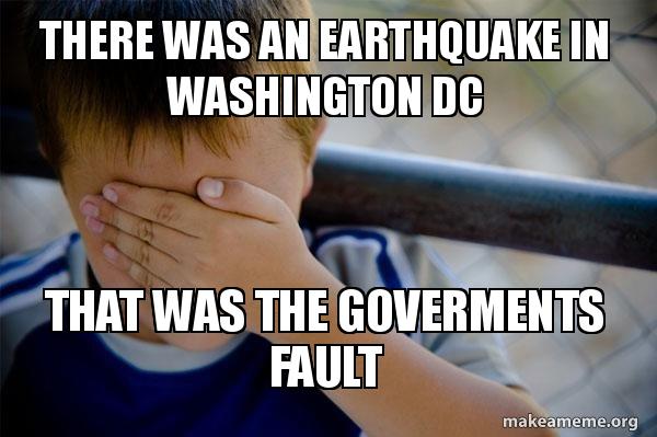 there was an earthquake in washington dc that was the goverments fault ...