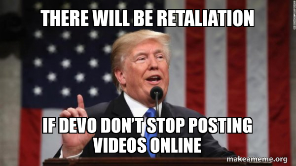 There will be retaliation If Devo donâ€™t stop posting videos online ...
