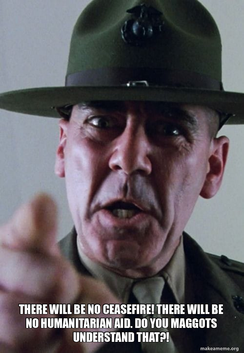 there will be no ceasefire! there will be no humanitarian aid. do you ...