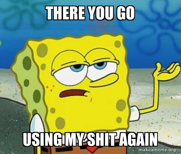 There you go Using my shit again - Tough SpongeBob Meme Generator