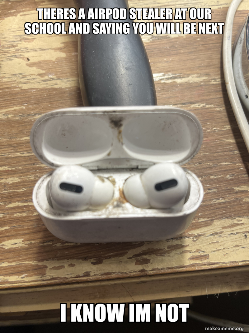 Theres a airpod Stealer at our school and saying you will be next I ...
