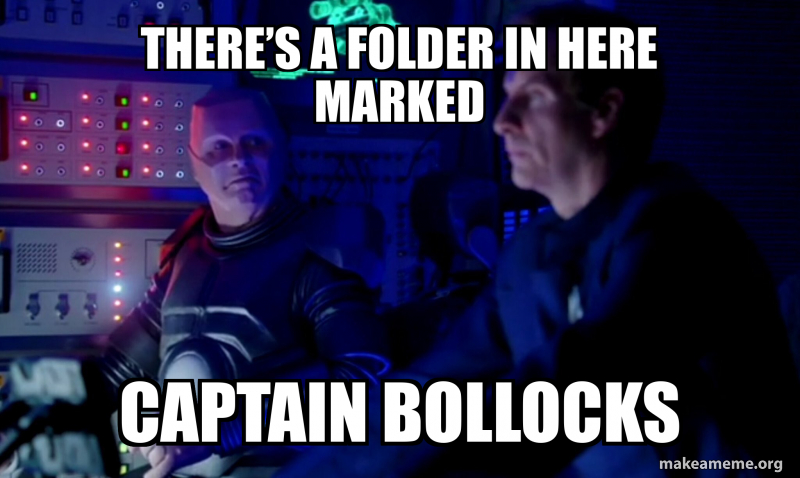 THERE’S A FOLDER IN HERE MARKED CAPTAIN BOLLOCKS Meme Generator