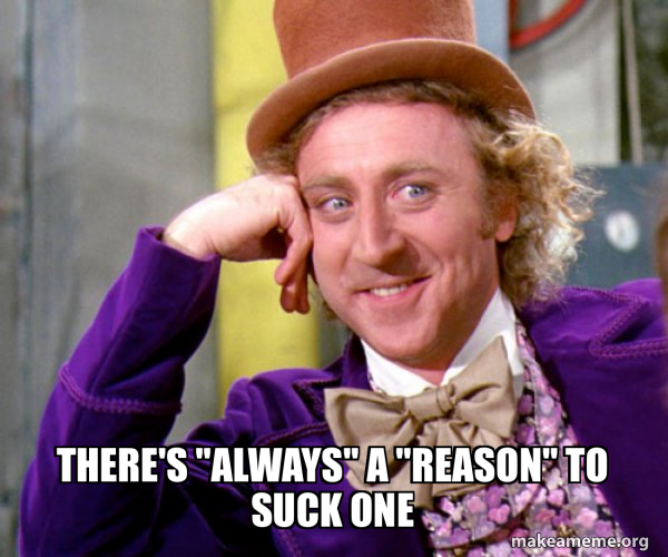there's "always" a "reason" to suck one - Willy Wonka Sarcasm Meme Meme ...