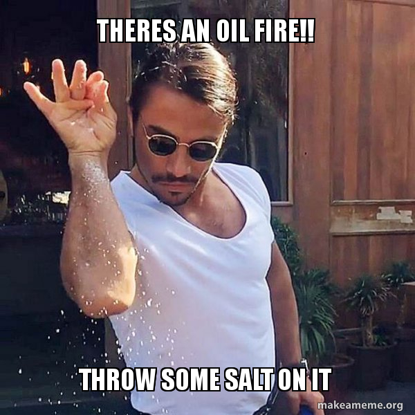 Theres an oil fire!! Throw some salt on it - SaltBae or Salt Bae Meme ...