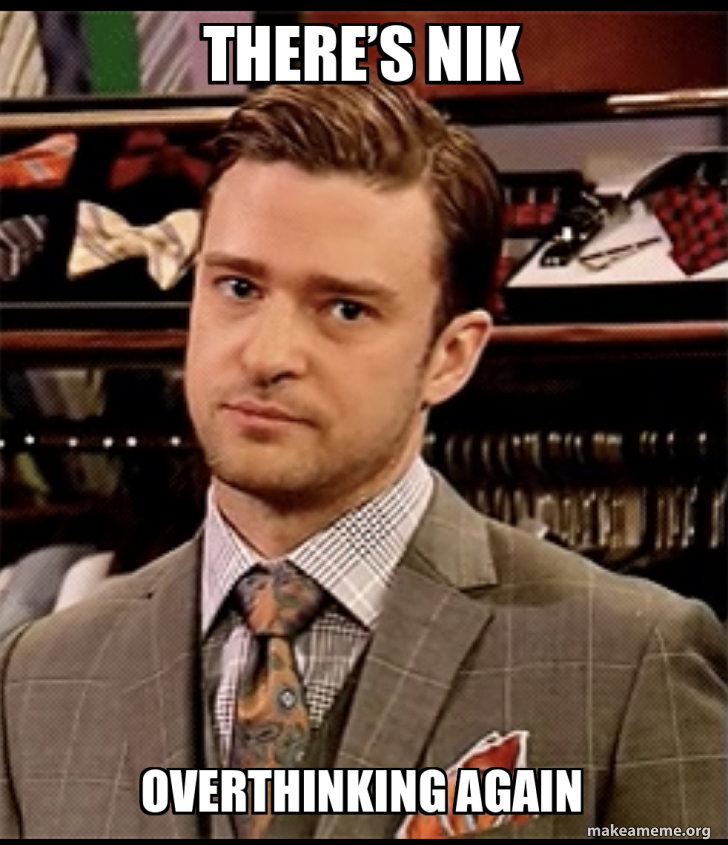 There’s nik Overthinking again Meme Generator