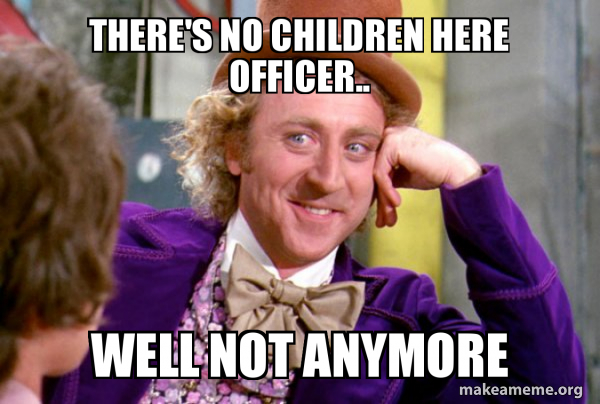 there's no children here officer.. well not anymore - Condescending ...