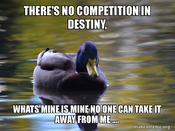 There's No Competition in Destiny, Whats Mine is Mine No One Can Take ...