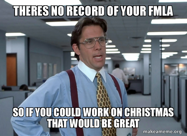 theres no record of your fmla So if you could Work on Christmas That ...