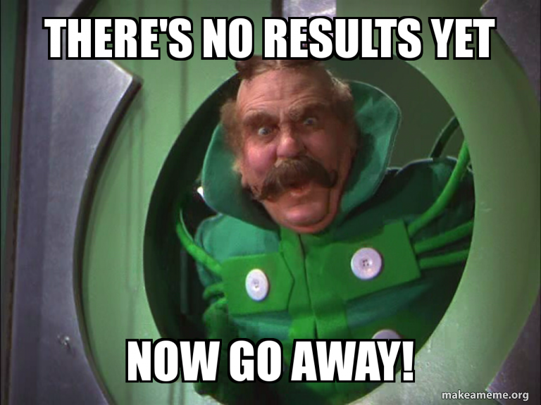 There's no Results yet Now go away! Meme Generator