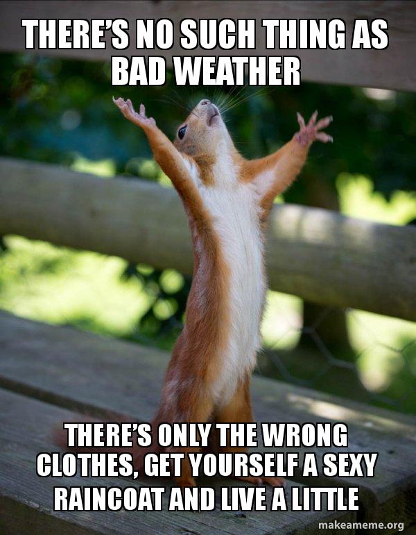 Scary Weather Memes There Is No Such Thing As Bad Weather Memes & GIFs