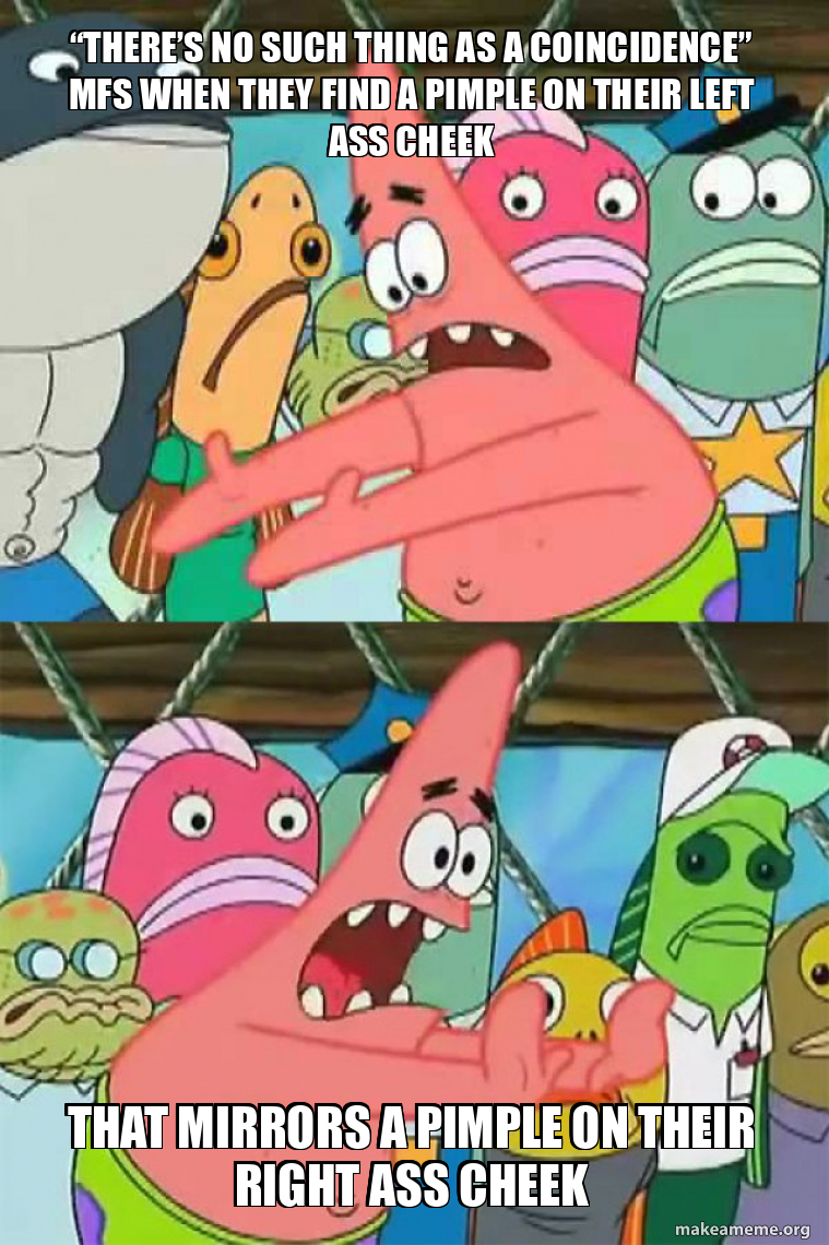 “There’s no such thing as a coincidence” mfs when they find a pimple on ...