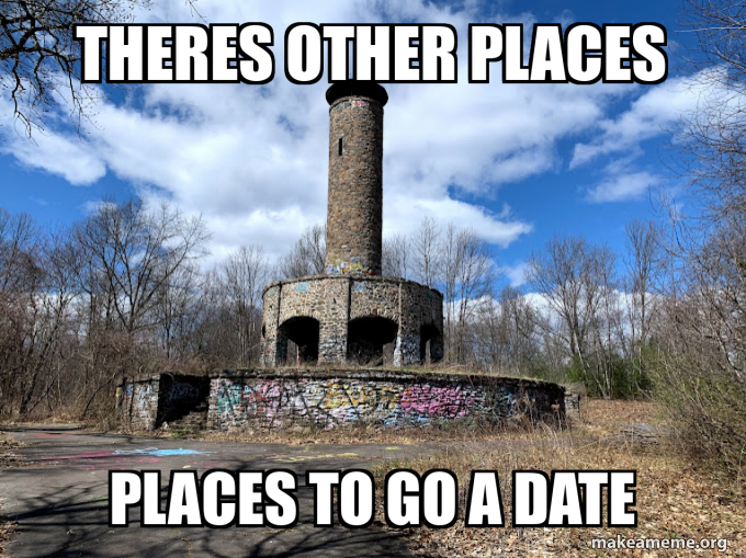 theres other places places to go a date Meme Generator