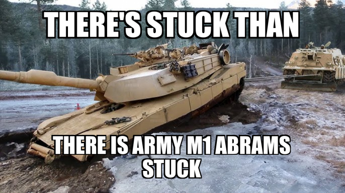 there's stuck than there is army M1 Abrams stuck Meme Generator