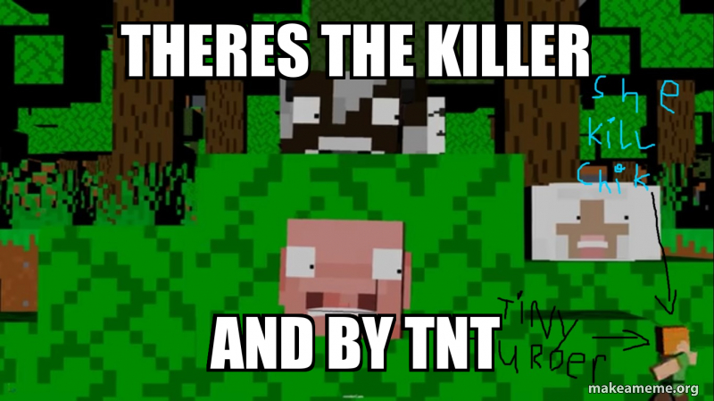 theres the killer and by TNT - meme be like Meme Generator
