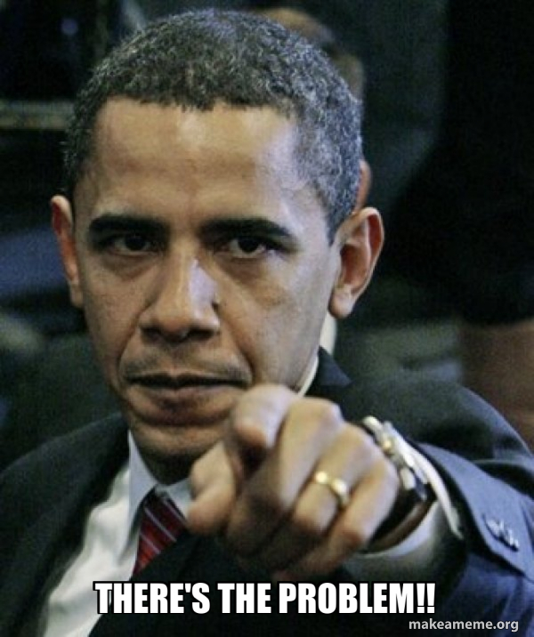 There's the problem!! - Angry Obama Meme Generator