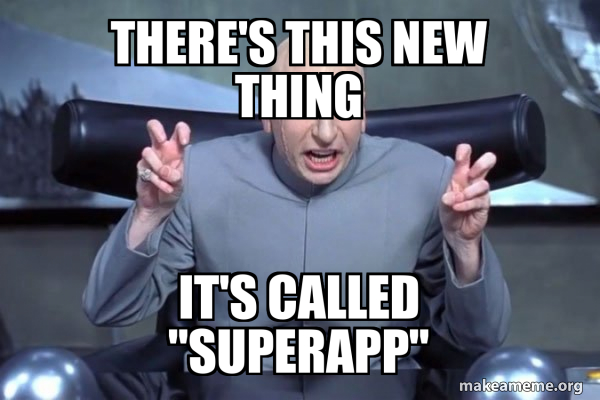 There's this new thing it's called "superapp" - Dr Evil Austin Powers ...