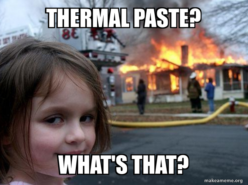 Thermal paste? What's that? Meme Generator