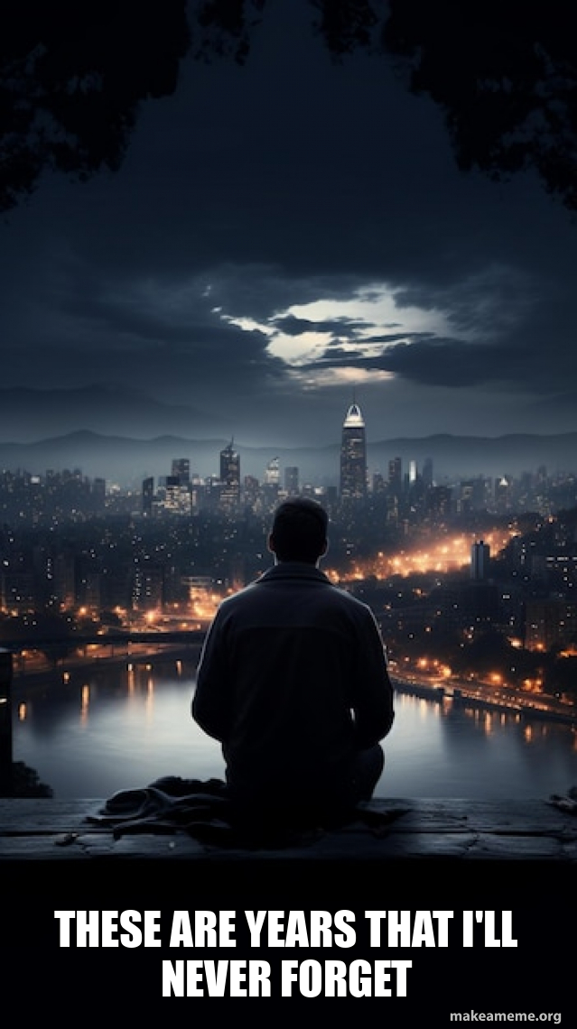 These are years that I'll never forget Meme Generator